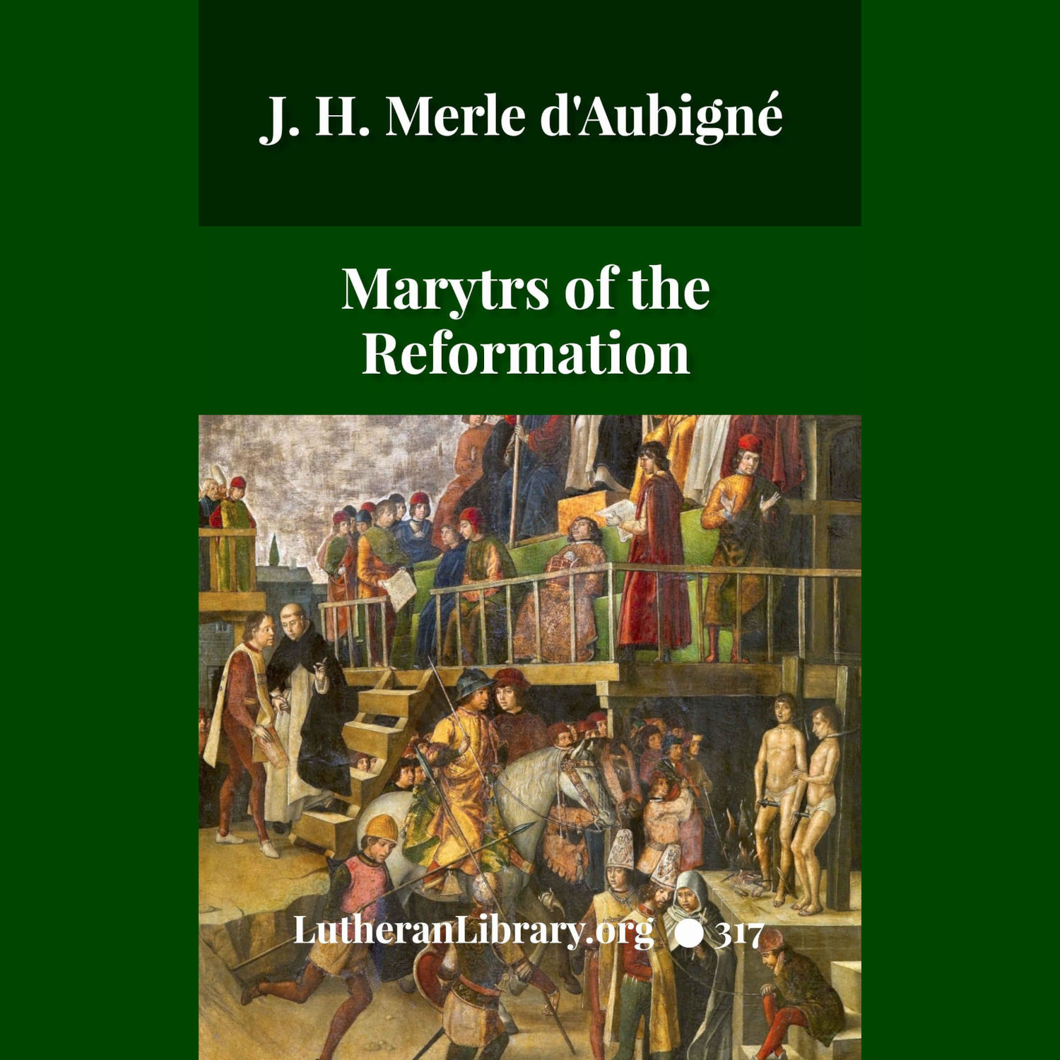 Martyrs of the Reformation by Merle D'Aubigne | Lutheran Library ...