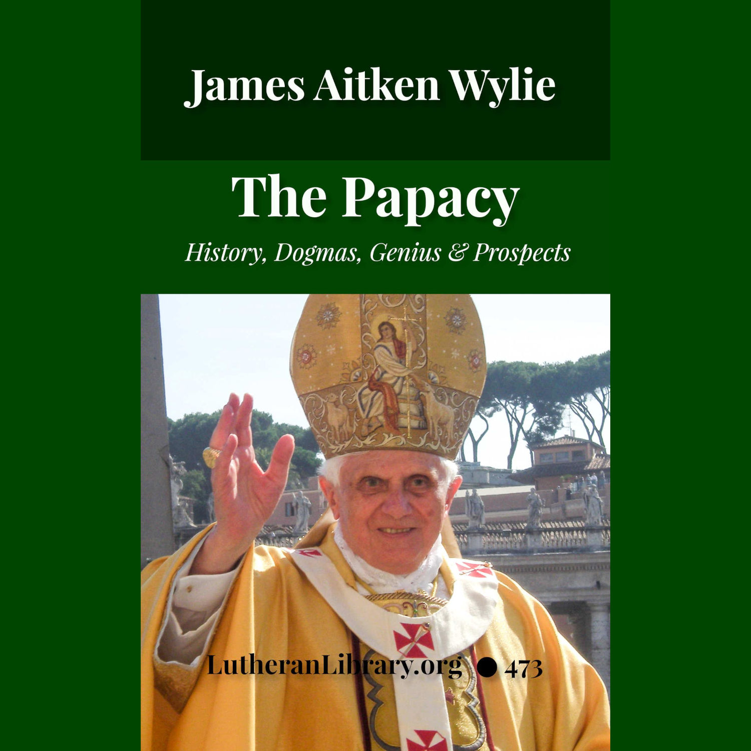 The Papacy: Its History, Dogmas, Genius, and Prospects by James Aitken ...