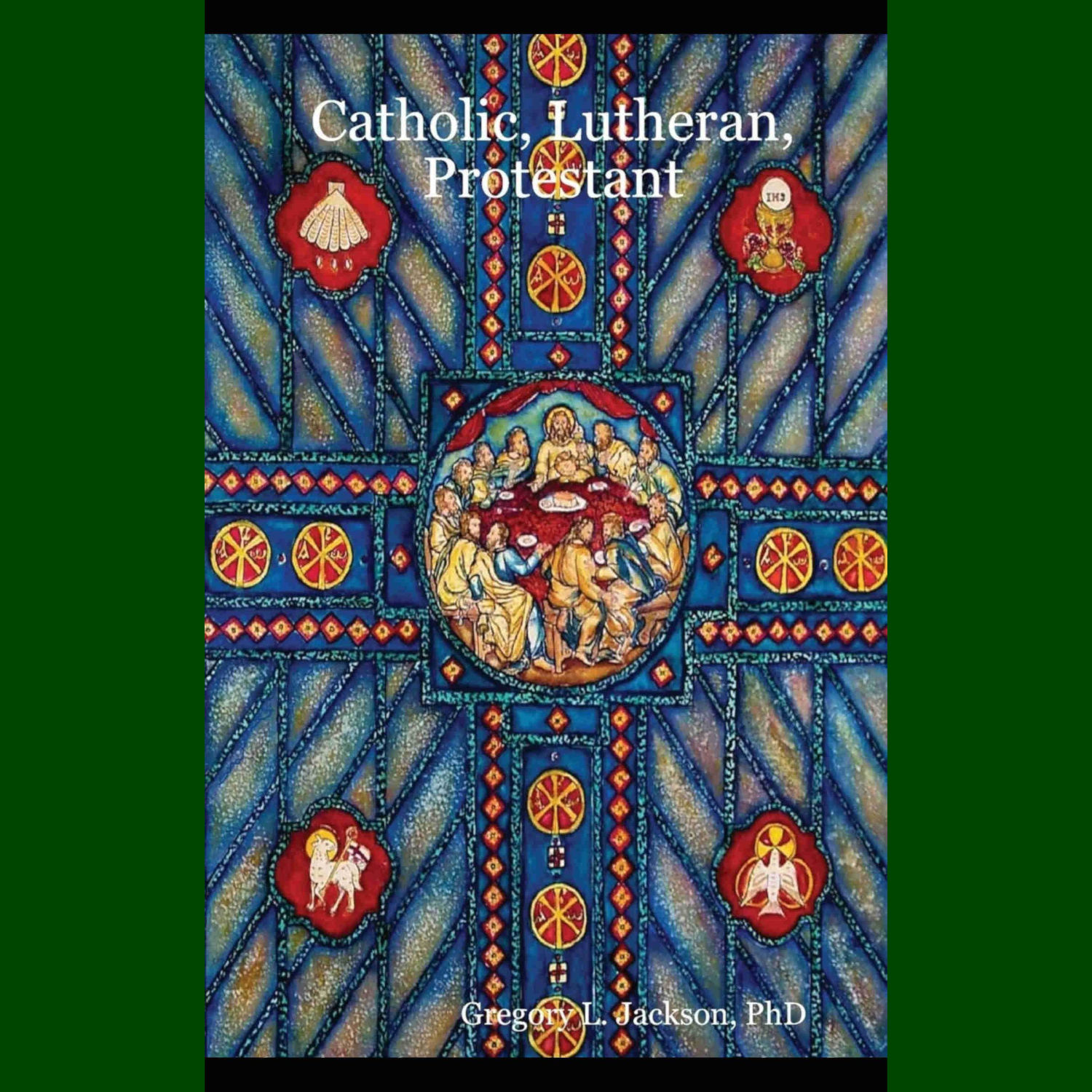 Catholic, Lutheran, Protestant by Gregory L Jackson | Lutheran Library ...